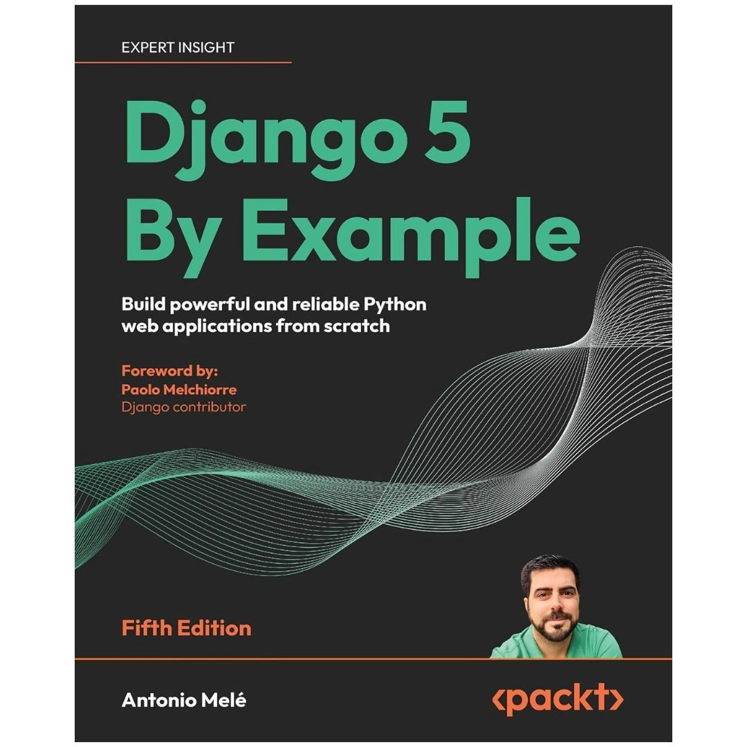 Django 5 By Example by Antonio Melé : Build powerful and reliable Python web applications from ...
