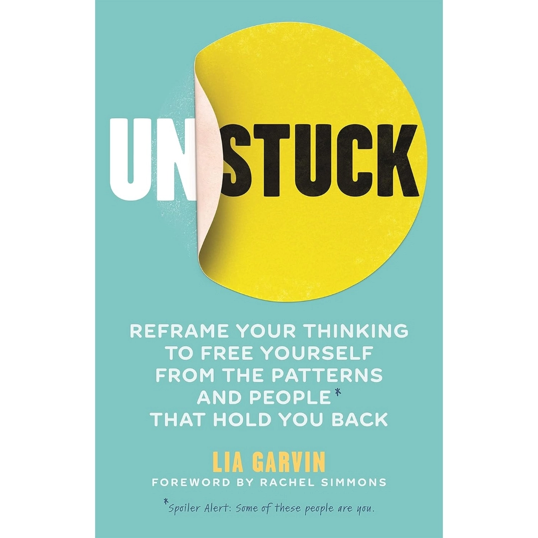 Unstuck: Reframe Your Thinking To Free Yourself From The Patterns And ...