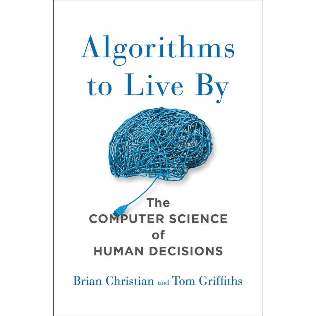 Algorithms To Live By: The Computer Science Of Human Decisions By Brian ...
