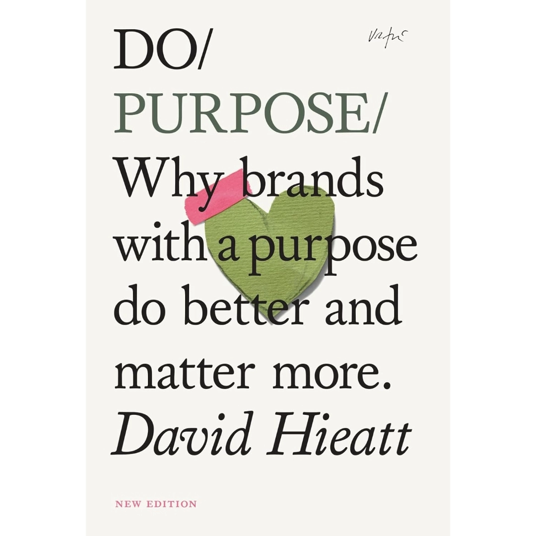 Do Purpose: Why Brands With A Purpose Do Better And Matter More. By ...