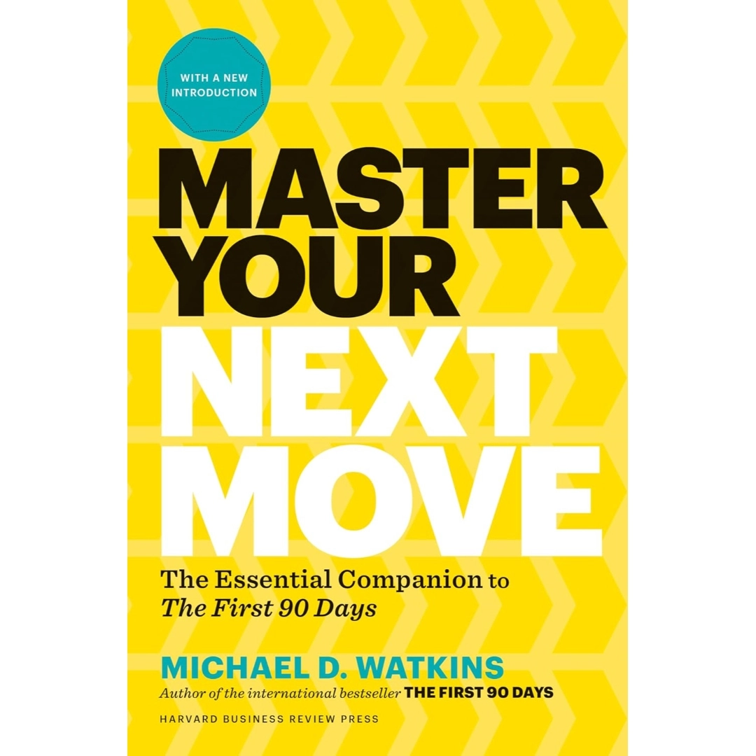 Master Your Next Move: The Essential Companion To The First 90 Days By ...
