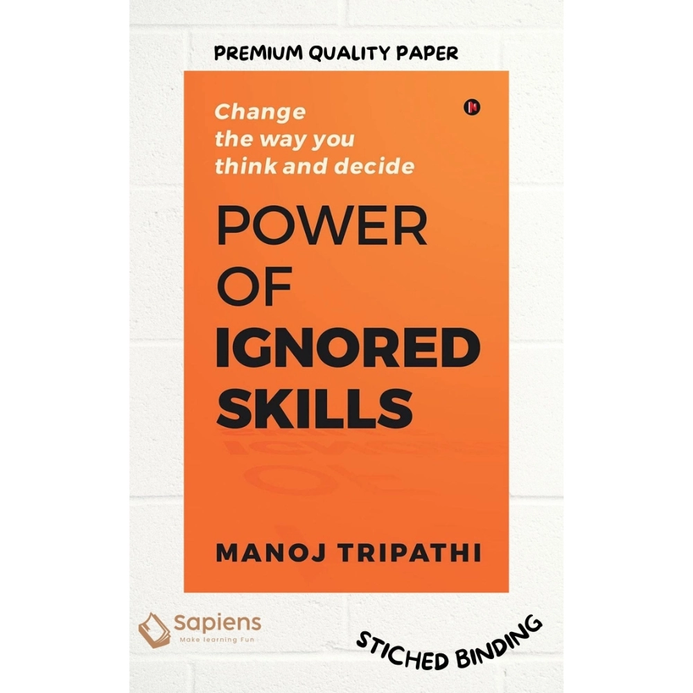 Power of Ignored Skills: Change the way you think and decide by Manoj ...