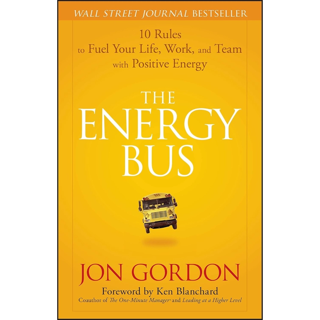 The Energy Bus: 10 Rules To Fuel Your Life, Work, And Team With ...
