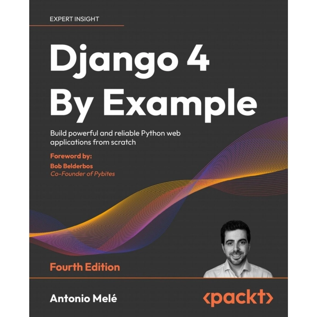 Django 4 By Example Build powerful and reliable Python web applications from scratch