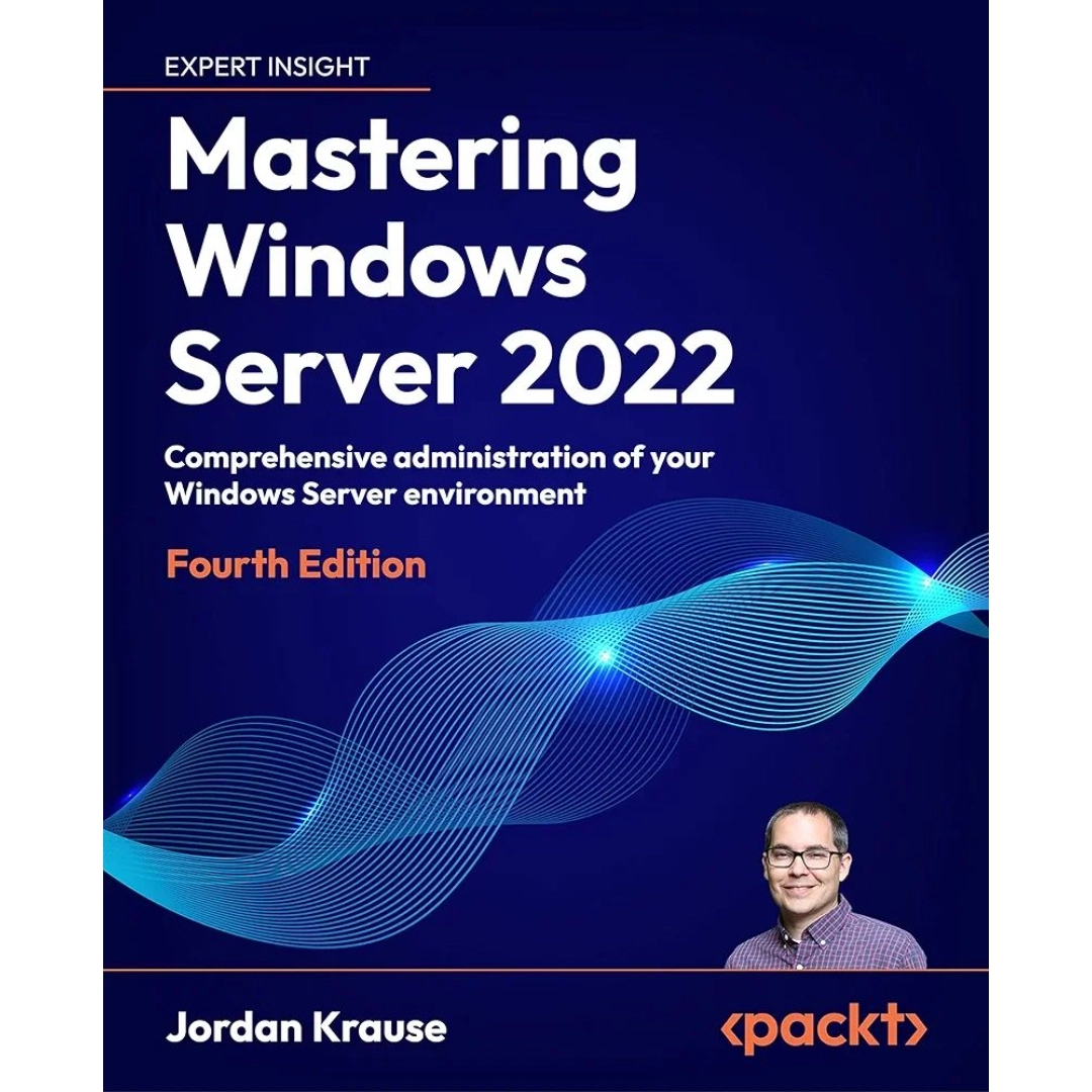 Mastering Windows Server 2022: Comprehensive administration of your Windows Server environment ...